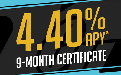 4.40 % APY* 9-Month Certificate Special Offer Available!